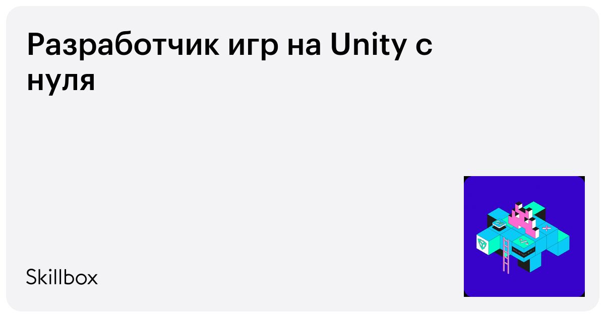 Курс «Разработчик игр на Unity с нуля»: обучение работе с Unity онлайн — Skillbox